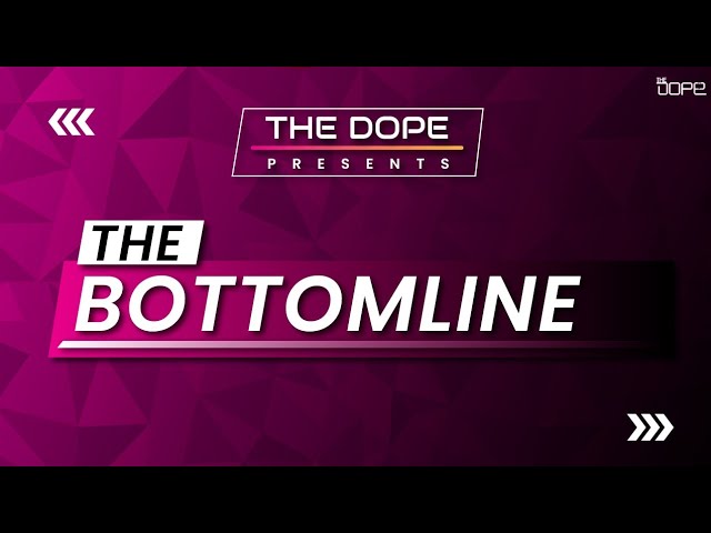 The Bottomline | The Dope News | 28th October 2022